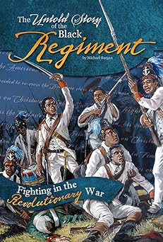 The Untold Story of the Black Regiment: Fighting in the Revolutionary ...
