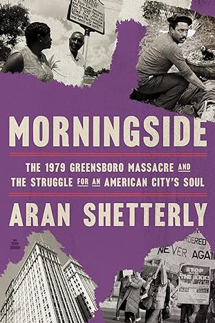 Morningside: The 1979 Greensboro Massacre and the Struggle for an Amer ...