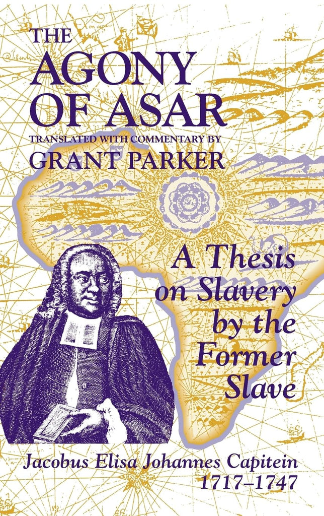 The Agony of Asar: A Thesis on Slavery by the Former Slave, Jacobus El ...